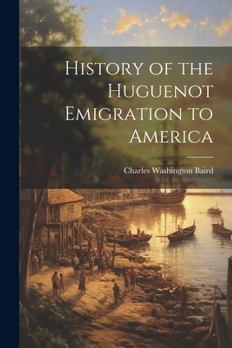 History of the Huguenot Emigration to America | Baird, Charles ...