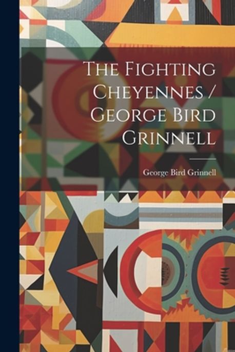 The Fighting Cheyennes / George Bird Grinnell | Grinnell, George Bird ...
