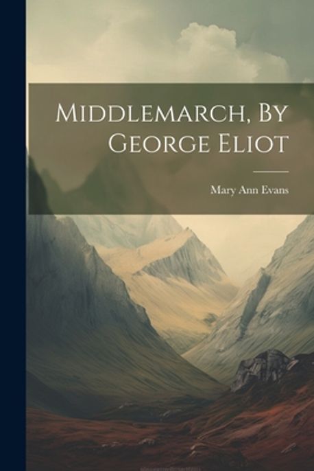 Middlemarch, By George Eliot | Evans, Mary Ann - 교보문고