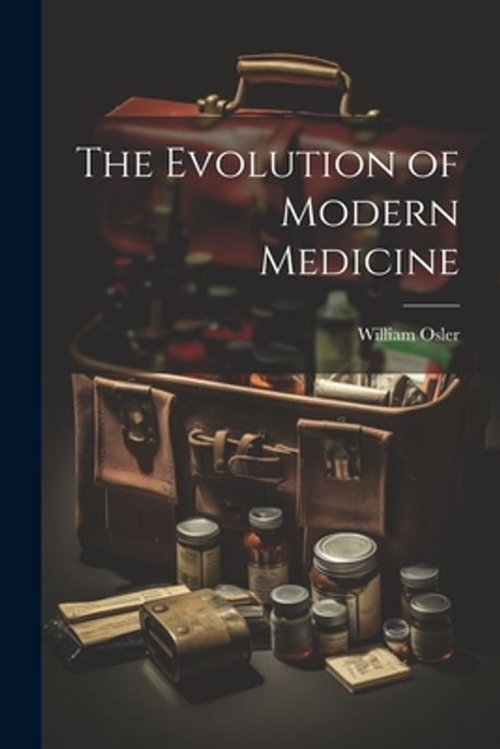 The Evolution of Modern Medicine | Osler, William - 교보문고