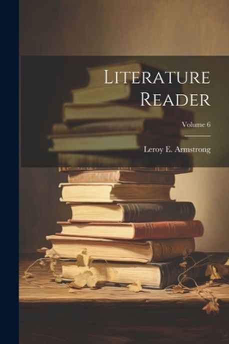 Literature Reader; Volume 6 | Armstrong, Leroy E. - 교보문고