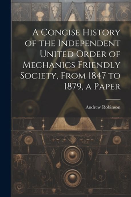 A Concise History of the Independent United Order of Mechanics Friendly ...