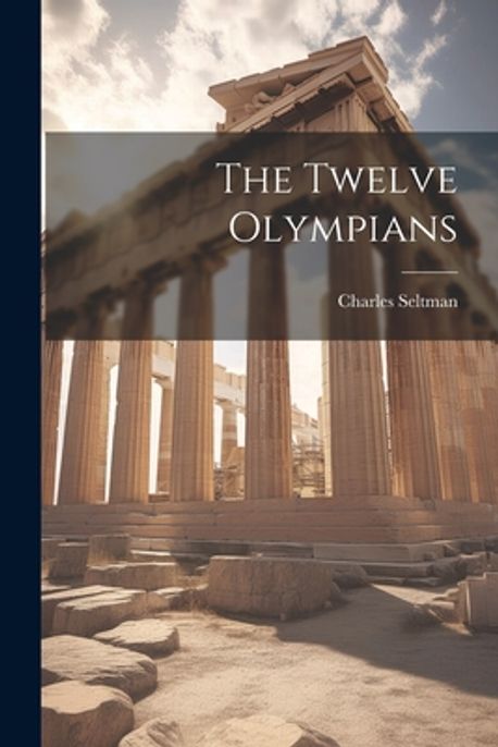 The Twelve Olympians | Charles Seltman - 교보문고