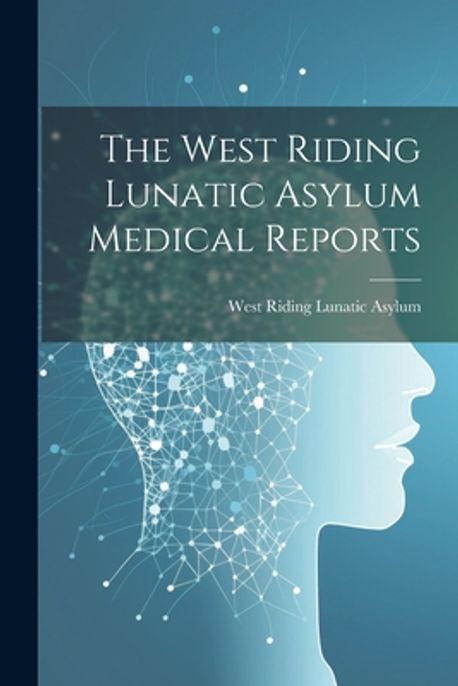 The West Riding Lunatic Asylum Medical Reports | Asylum, West Riding ...