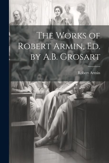 The Works of Robert Armin, Ed. by A.B. Grosart | Armin, Robert - 교보문고