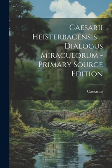 Caesarii Heisterbacensis ... Dialogus Miraculorum - Primary Source ...