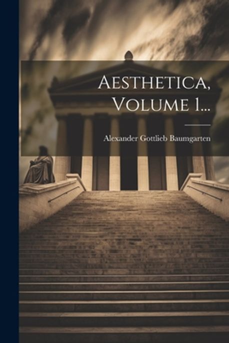 Aesthetica, Volume 1... | Baumgarten, Alexander Gottlieb - 교보문고