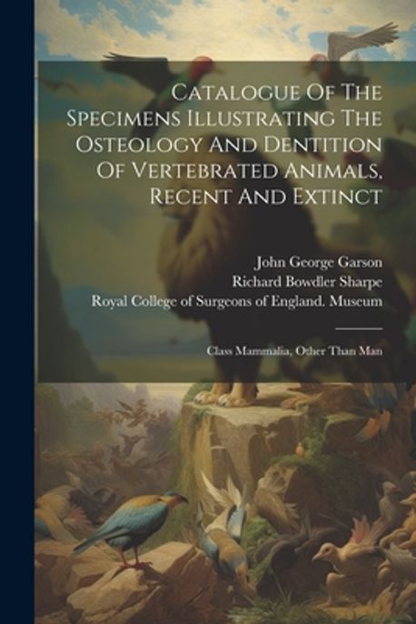 Catalogue Of The Specimens Illustrating The Osteology And Dentition Of ...