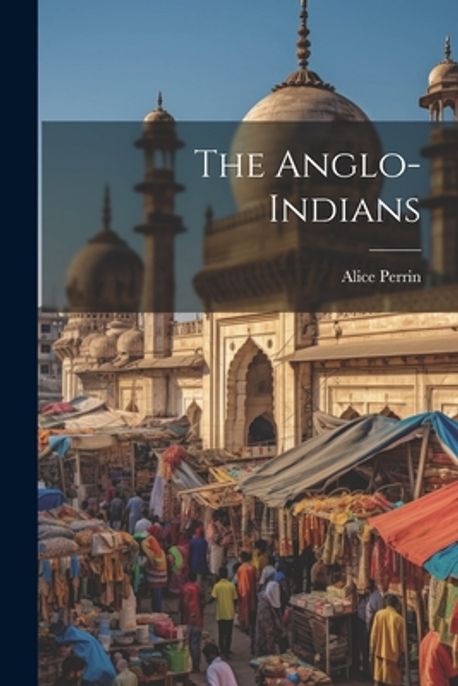The Anglo-Indians | Perrin, Alice 1867- - 교보문고