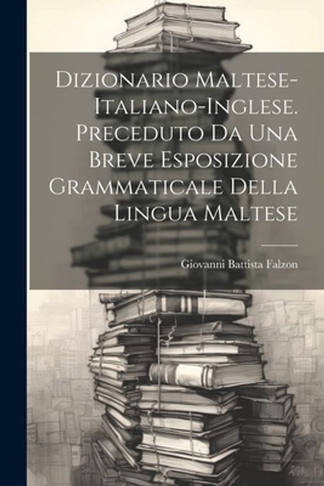 Dizionario Maltese-Italiano-Inglese. Preceduto Da Una Breve Esposizione ...
