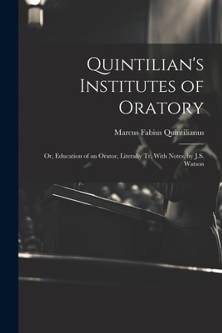 Quintilian's Institutes of Oratory | Quintilianus, Marcus Fabius - 교보문고