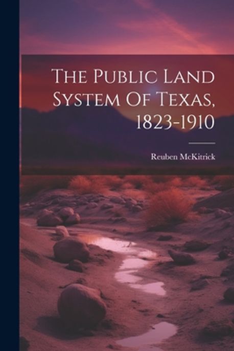 The Public Land System Of Texas, 1823-1910 | McKitrick, Reuben - 교보문고