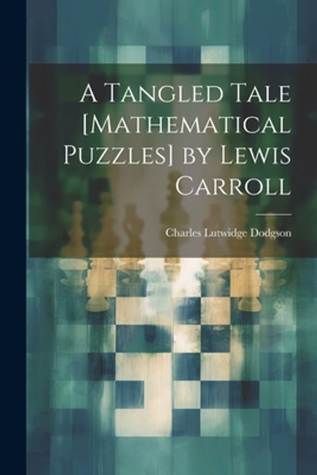 A Tangled Tale [Mathematical Puzzles] by Lewis Carroll | Dodgson ...