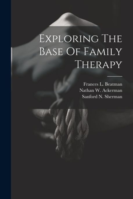 Exploring The Base Of Family Therapy | Ackerman, Nathan W. - 교보문고
