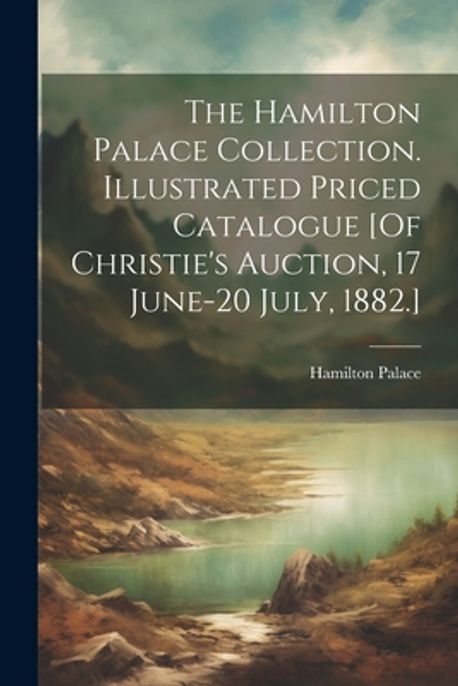 The Hamilton Palace Collection. Illustrated Priced Catalogue [Of ...