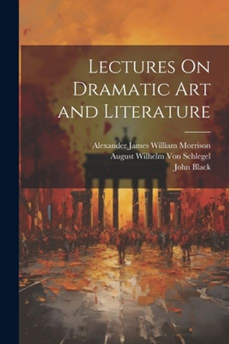 Lectures On Dramatic Art and Literature | Morrison, Alexander James ...