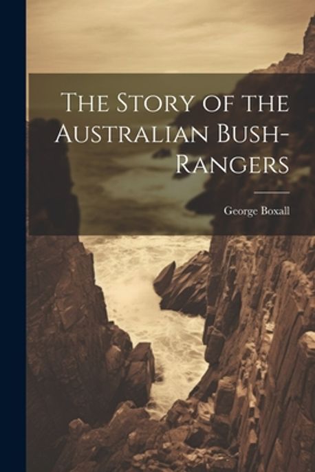 The Story of the Australian Bush-Rangers | Boxall, George - 교보문고