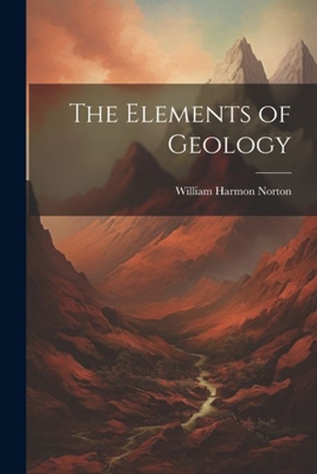 The Elements of Geology | Norton, William Harmon - 교보문고