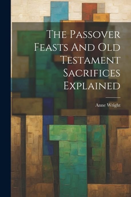 The Passover Feasts And Old Testament Sacrifices Explained | Wright ...