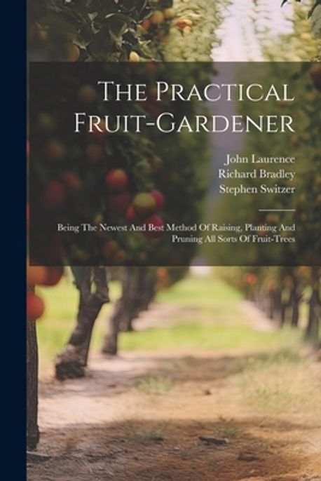 The Practical Fruit-gardener | Switzer, Stephen - 교보문고