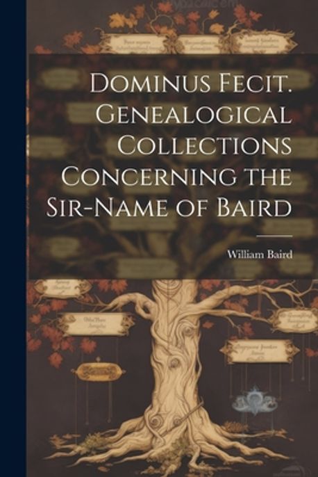 Dominus Fecit. Genealogical Collections Concerning the Sir-name of ...