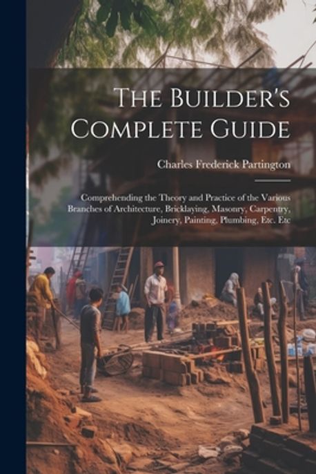 The Builder's Complete Guide | Partington, Charles Frederick - 교보문고