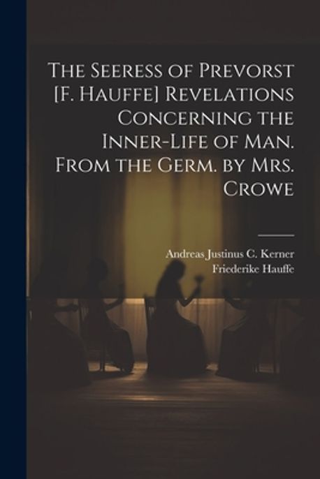 The Seeress of Prevorst [F. Hauffe] Revelations Concerning the Inner ...