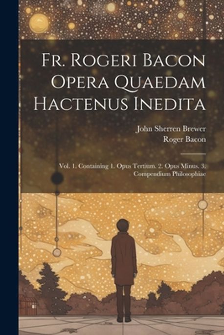 Fr. Rogeri Bacon Opera Quaedam Hactenus Inedita | Brewer, John Sherren ...