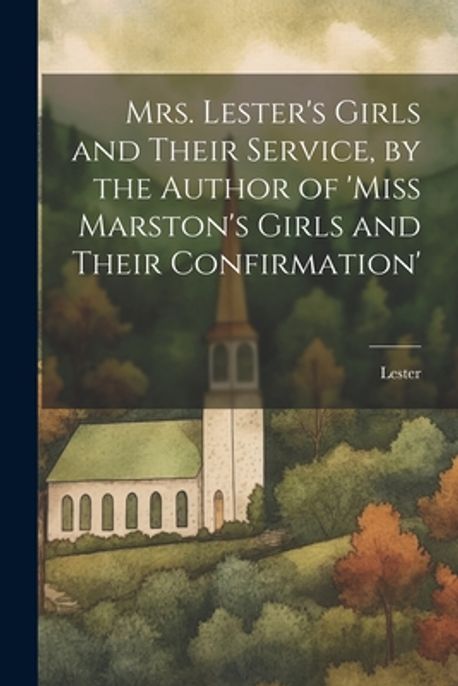 Mrs. Lester's Girls and Their Service, by the Author of 'Miss Marston's ...