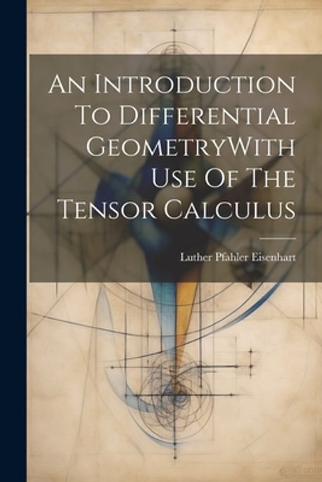 An Introduction To Differential GeometryWith Use Of The Tensor Calculus | Eisenhart, Luther ...