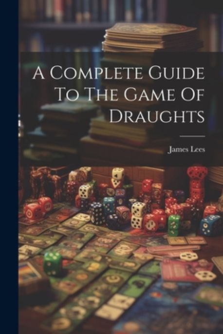 A Complete Guide To The Game Of Draughts | Lees, James - 교보문고