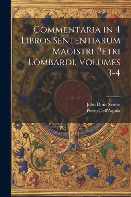 Commentaria in 4 Libros Sententiarum Magistri Petri Lombardi, Volumes 3-4 | Dell'aquila, Pietro ...