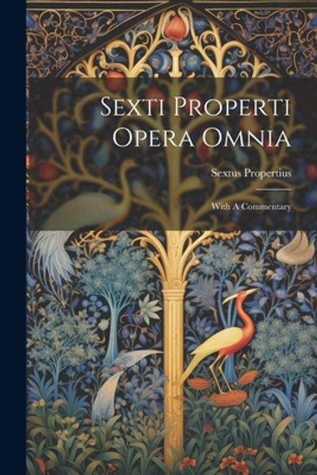 Sexti Properti Opera Omnia | Propertius, Sextus - 교보문고