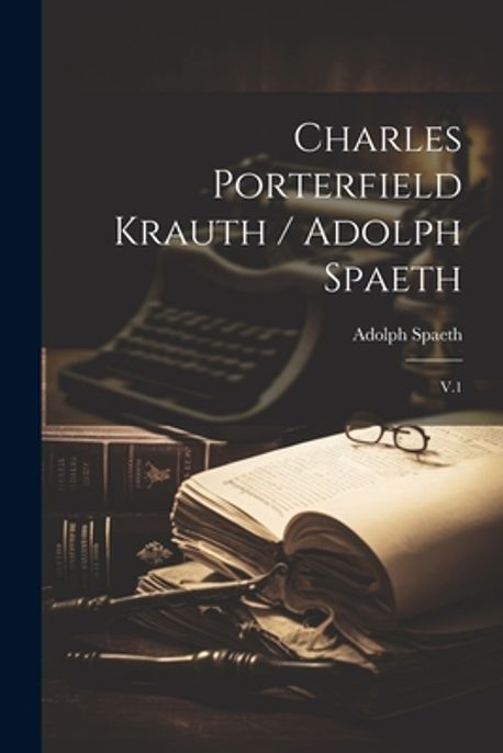 Charles Porterfield Krauth / Adolph Spaeth | Spaeth, Adolph - 교보문고