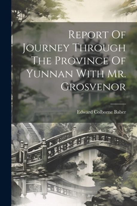 Report Of Journey Through The Province Of Yunnan With Mr. Grosvenor ...