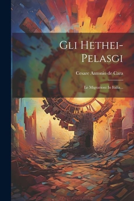 Gli Hethei-pelasgi | Cesare Antonio de Cara - 교보문고