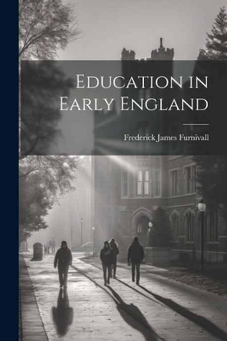 Education in Early England | James, Furnivall Frederick - 교보문고