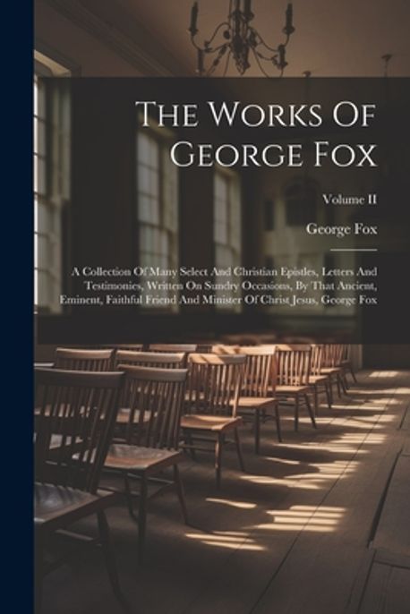 The Works Of George Fox | Fox, George - 교보문고