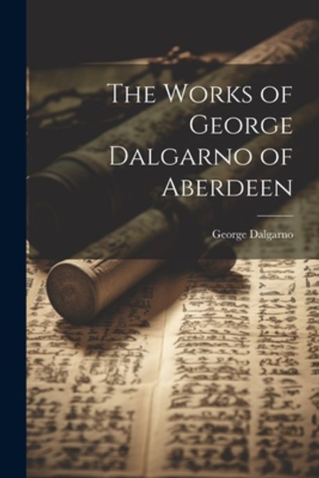 The Works of George Dalgarno of Aberdeen | Dalgarno, George - 교보문고