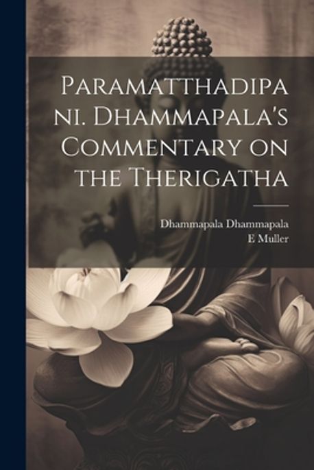 Paramatthadipani. Dhammapala's Commentary on the Therigatha | Dhammapala, Dhammapala - 교보문고