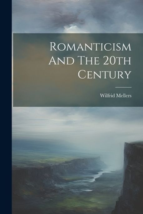 Romanticism And The 20th Century | Mellers, Wilfrid - 교보문고
