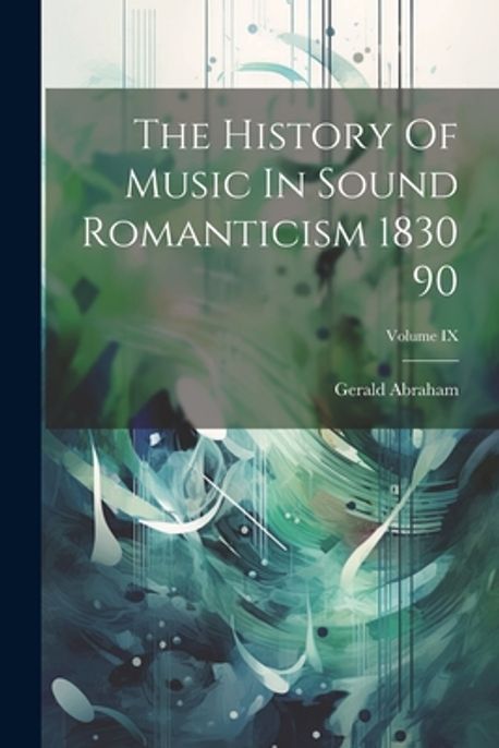 The History Of Music In Sound Romanticism 1830 90; Volume IX | Abraham ...