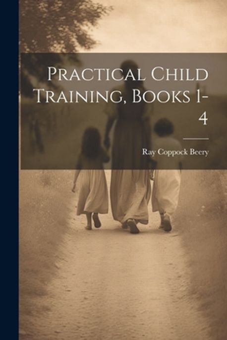 Practical Child Training, Books 1-4 | Beery, Ray Coppock - 교보문고