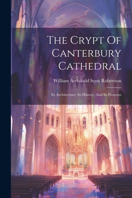 The Crypt Of Canterbury Cathedral | William Archibald Scott Robertson ...
