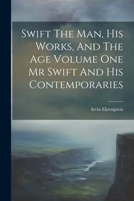 Swift The Man, His Works, And The Age Volume One Mr Swift And His ...