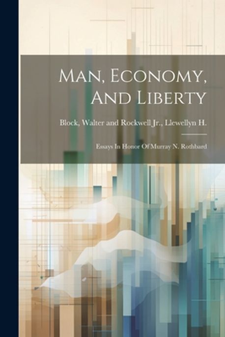 Man, Economy, And Liberty | Block, Walter and Rockwell Llewe, Jr. - 교보문고