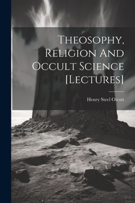 Theosophy, Religion And Occult Science [lectures] | Olcott, Henry Steel ...