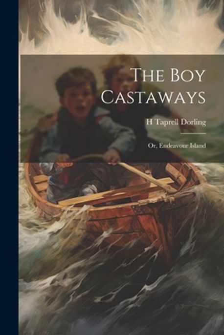 The boy Castaways; or, Endeavour Island | Dorling, H. Taprell 1883-1968 ...