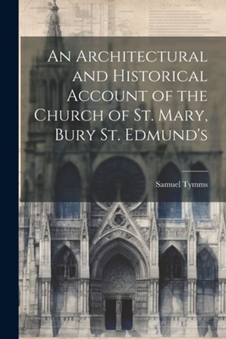 An Architectural and Historical Account of the Church of St. Mary, Bury ...