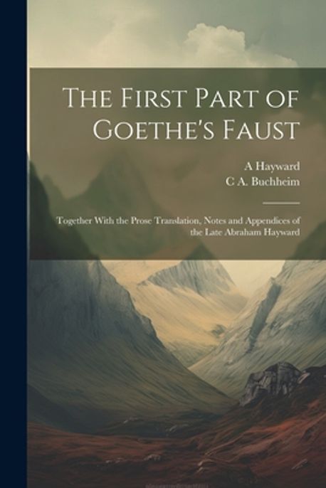 The First Part of Goethe's Faust | Hayward, A. 1801-1884 - 교보문고
